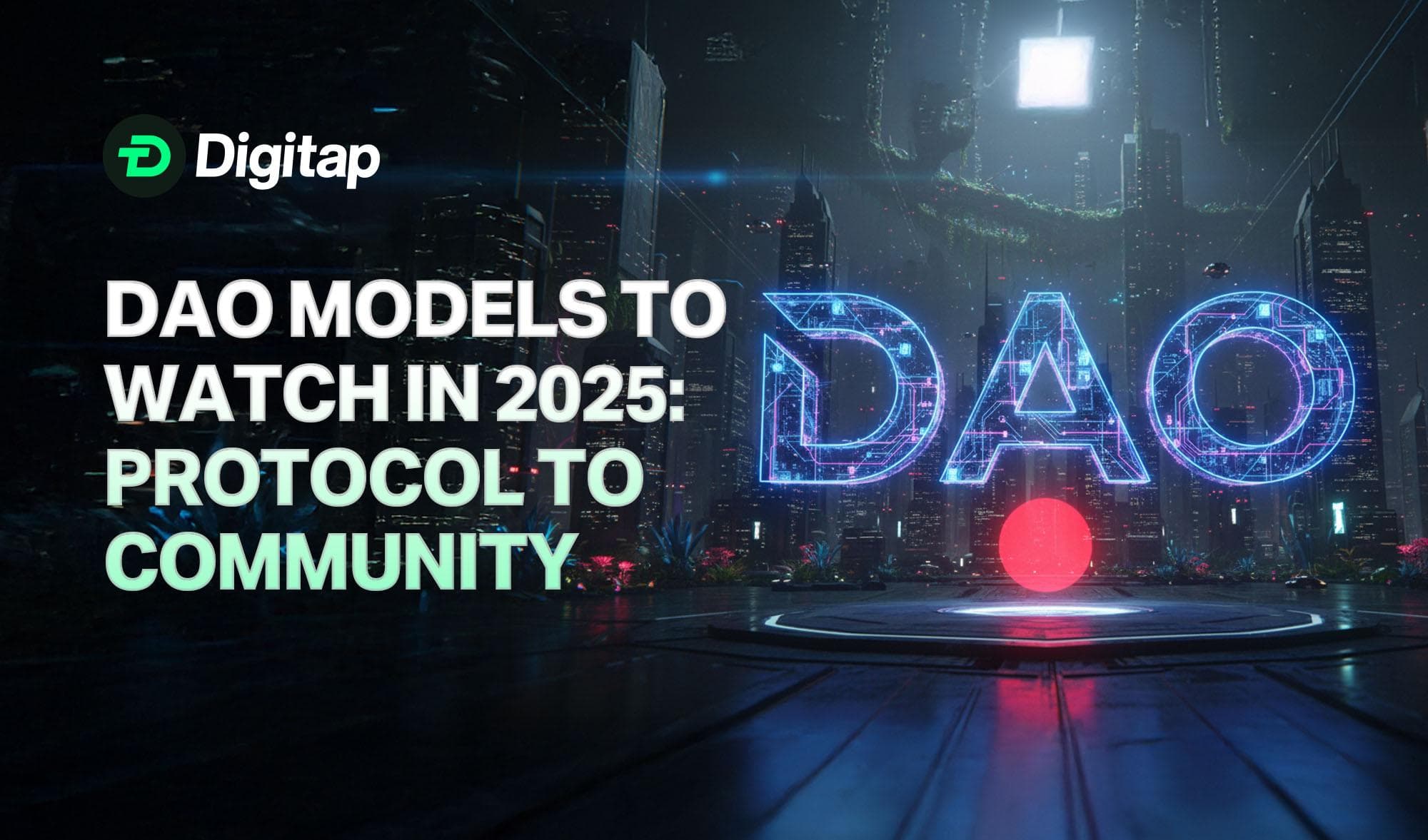 DAO Models to Watch in 2025: From Protocol DAOs to Community DAOs | Digitap